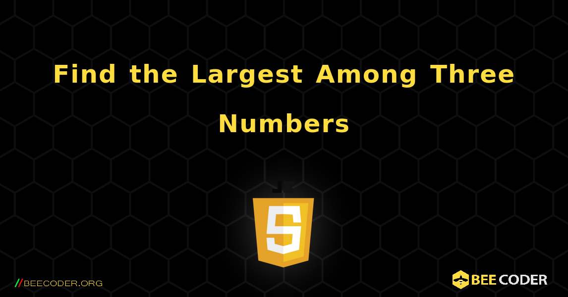 Find The Largest Among Three Numbers JavaScript Coder